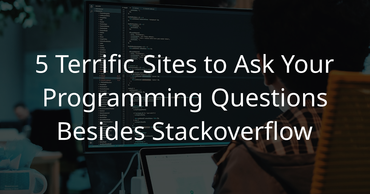5 Terrific Sites to Ask Your Programming Questions Besides ... 5 Terrific Sites to Ask Your Programming Questions Besides ...